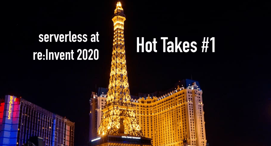 Serverless at re:Invent 2020 - hot takes #1 | theburningmonk.com